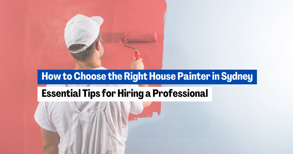How to Choose the Right House Painter in Sydney: Essential Tips for ...